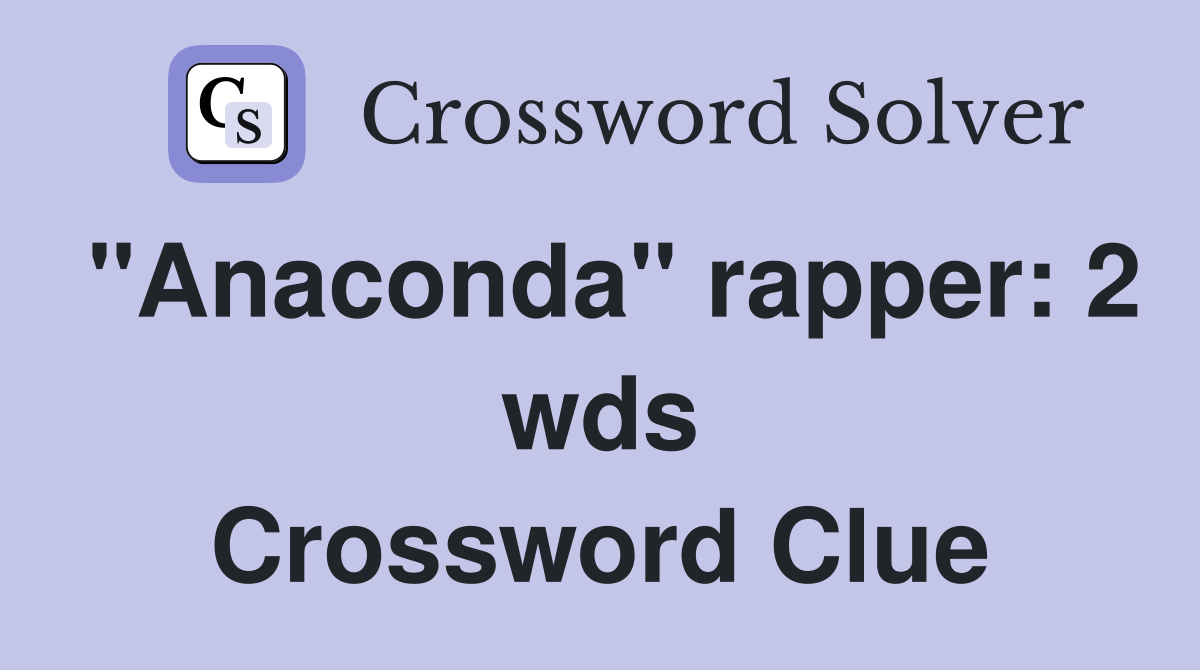 "Anaconda" rapper: 2 wds. - Crossword Clue Answers - Crossword Solver