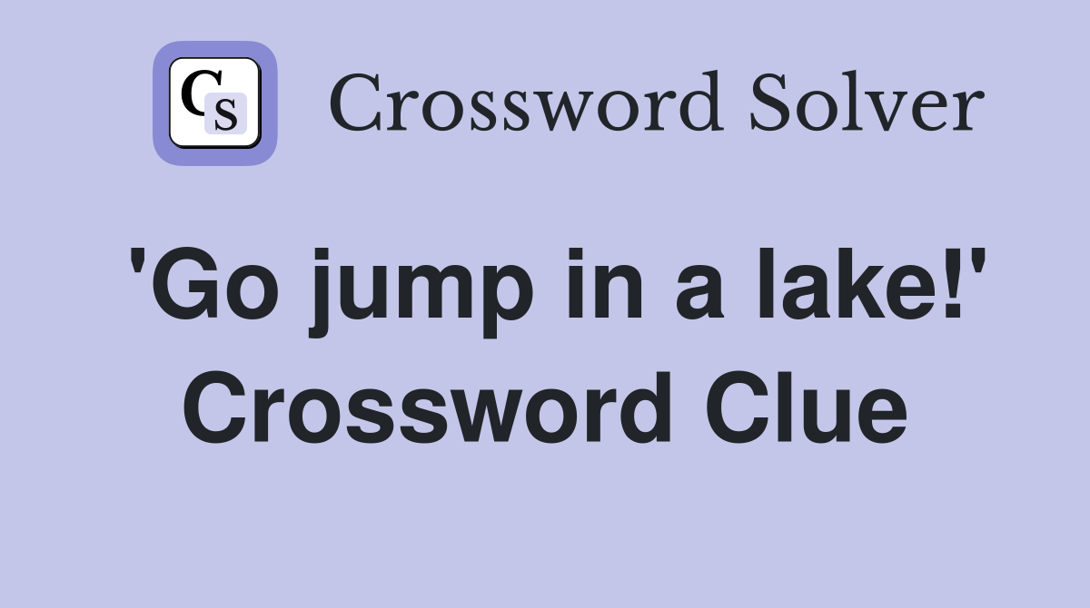 'Go jump in a lake!' - Crossword Clue Answers - Crossword Solver