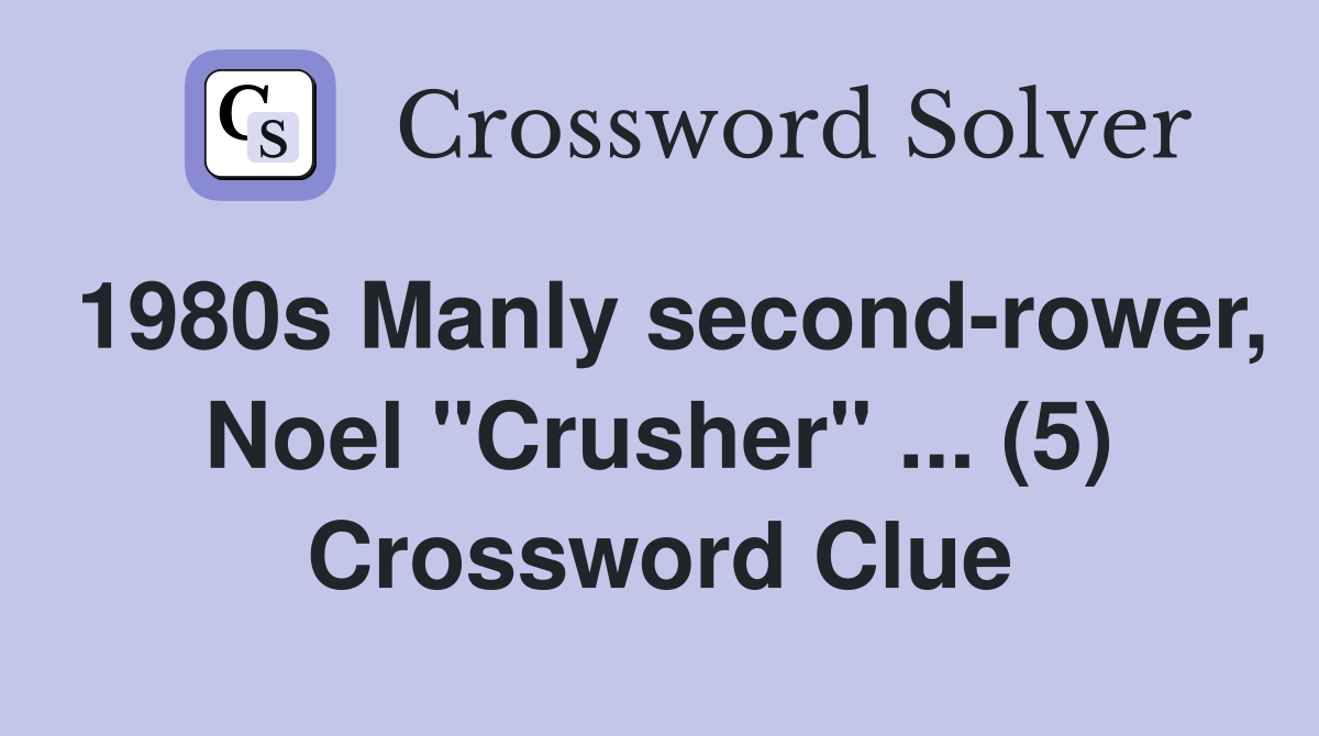 1980s Manly second-rower, Noel "Crusher" ... (5) - Crossword Clue ...