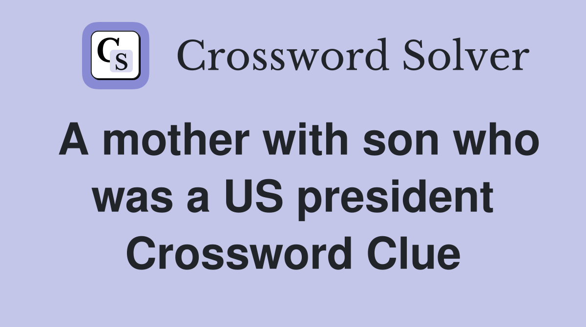 A mother with son who was a US president - Crossword Clue Answers ...