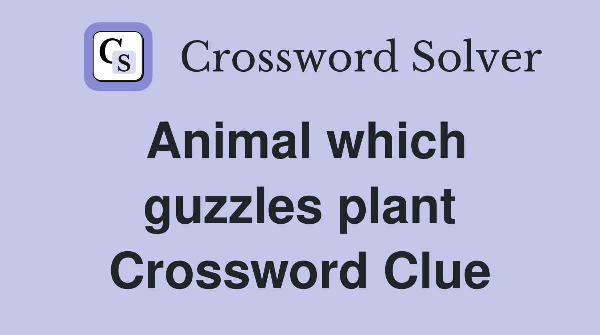 Animal which guzzles plant - Crossword Clue Answers - Crossword Solver