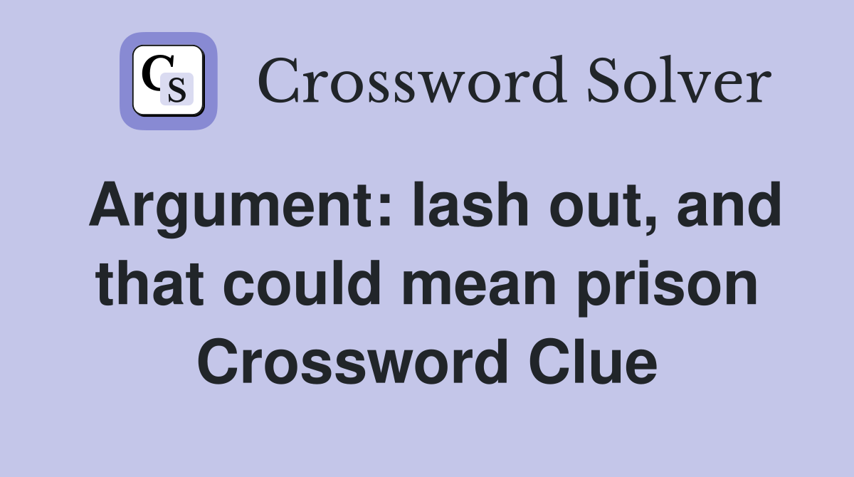 Argument: lash out, and that could mean prison - Crossword Clue Answers ...