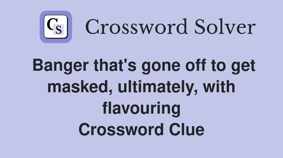 Banger that's gone off to get masked, ultimately, with flavouring ...