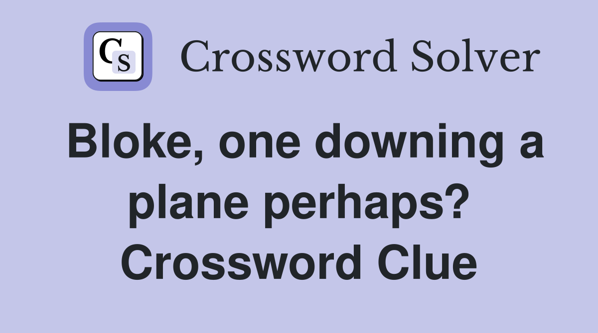 Bloke, one downing a plane perhaps? - Crossword Clue Answers ...