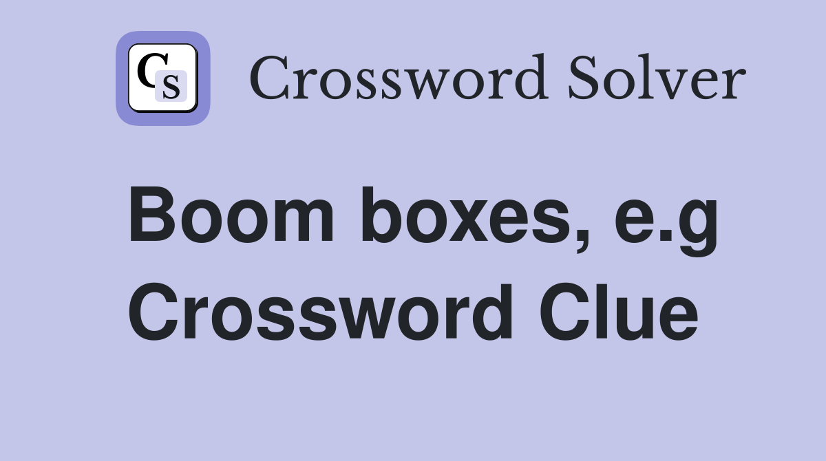 Boom boxes, e.g. - Crossword Clue Answers - Crossword Solver