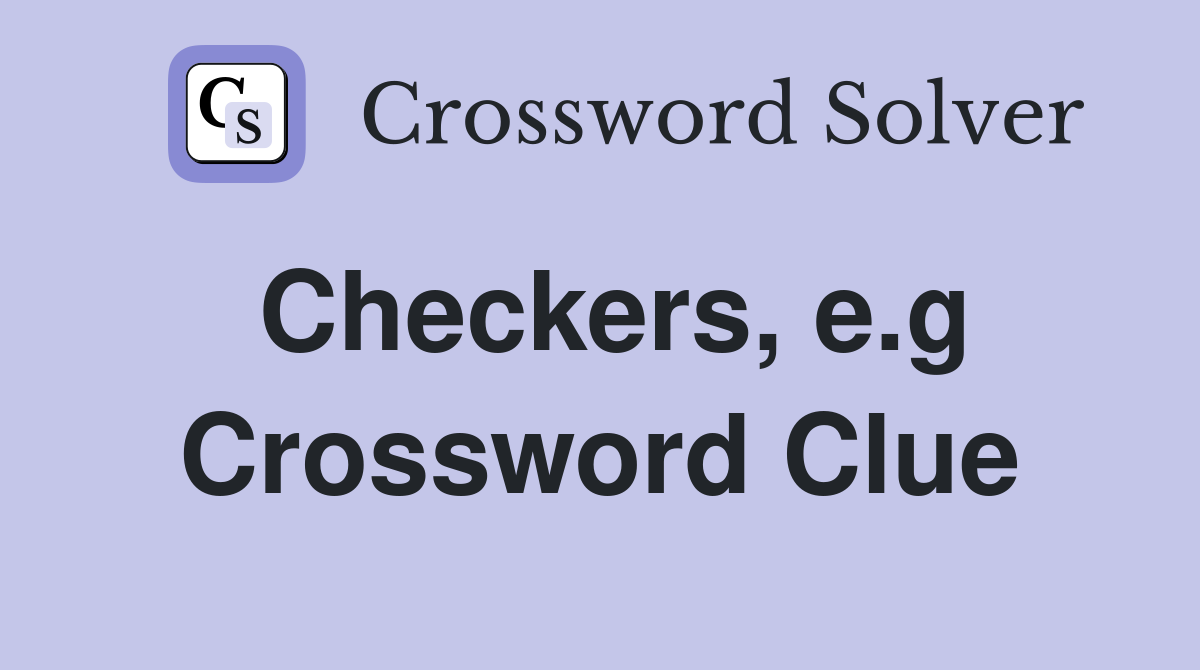 Checkers, e.g. - Crossword Clue Answers - Crossword Solver