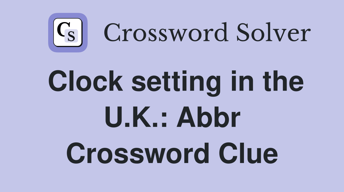 Clock setting in the U.K.: Abbr. - Crossword Clue Answers - Crossword ...
