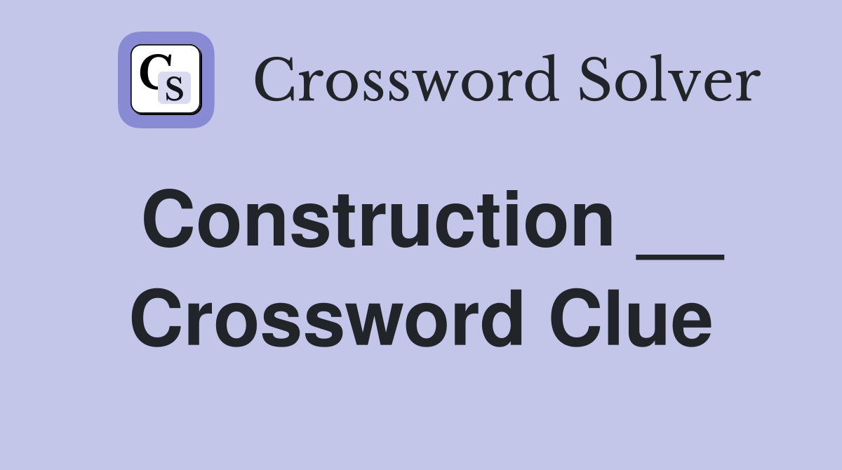 Construction __ - Crossword Clue Answers - Crossword Solver