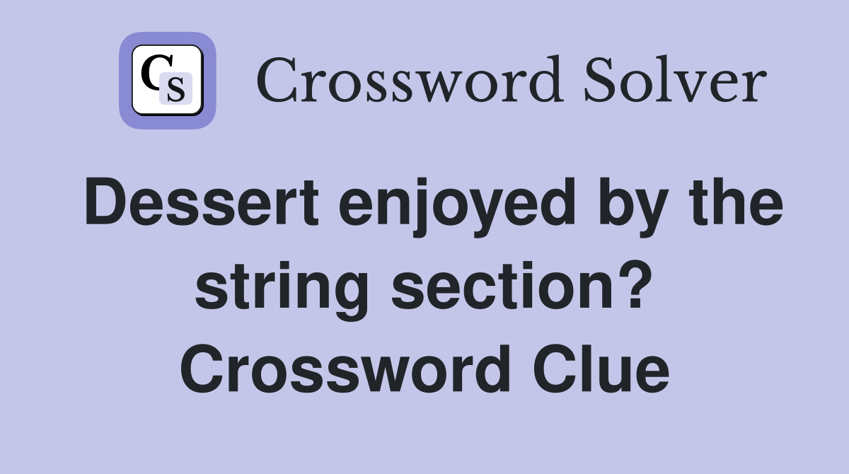 Dessert enjoyed by the string section? - Crossword Clue Answers ...