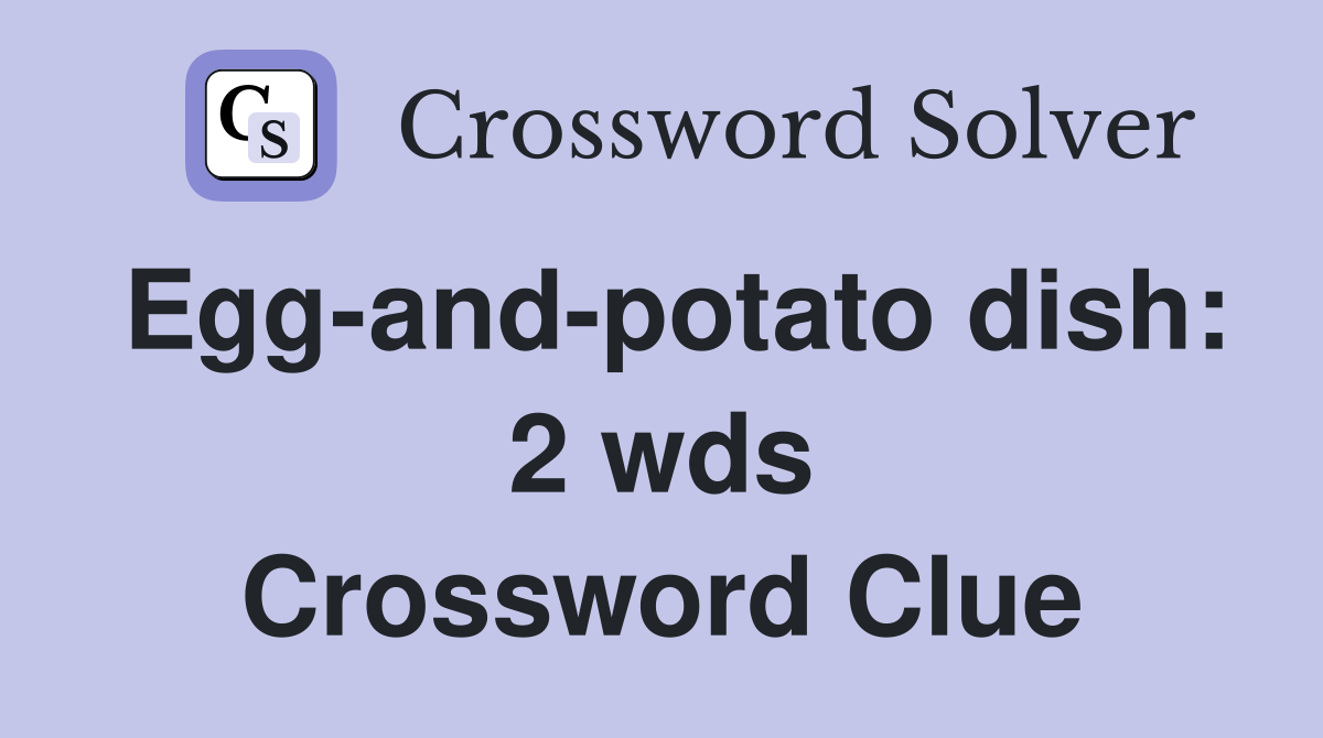 Egg-and-potato dish: 2 wds. - Crossword Clue Answers - Crossword Solver