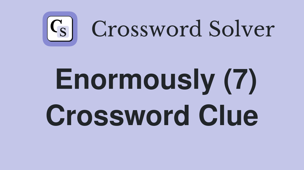 Enormously (7) - Crossword Clue Answers - Crossword Solver