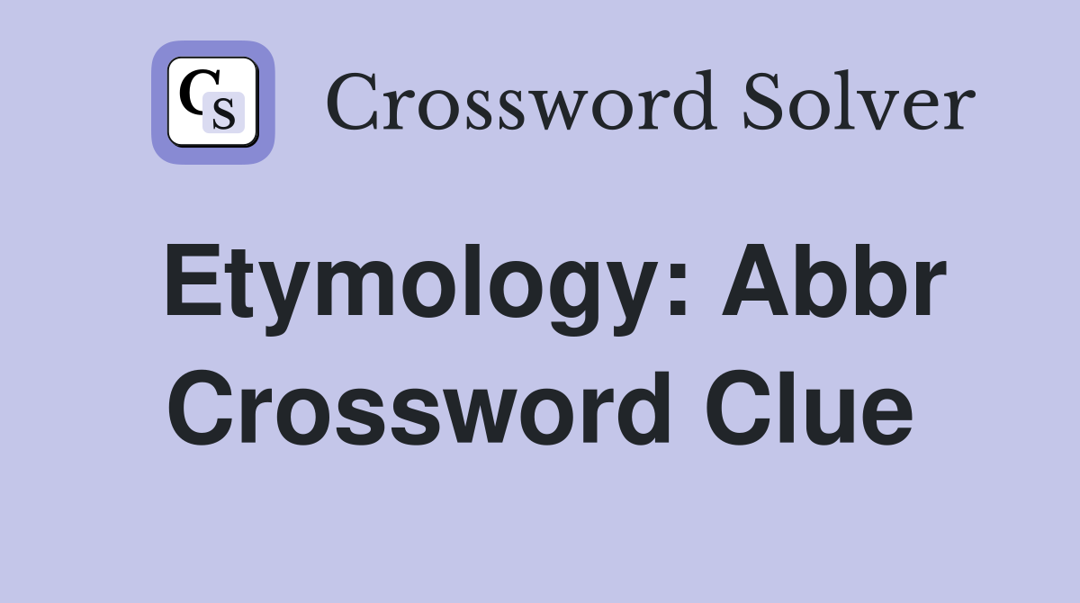 Etymology: Abbr. - Crossword Clue Answers - Crossword Solver