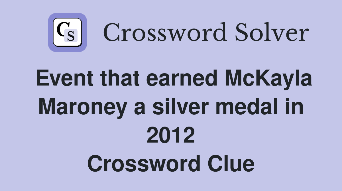 Event that earned McKayla Maroney a silver medal in 2012 - Crossword ...