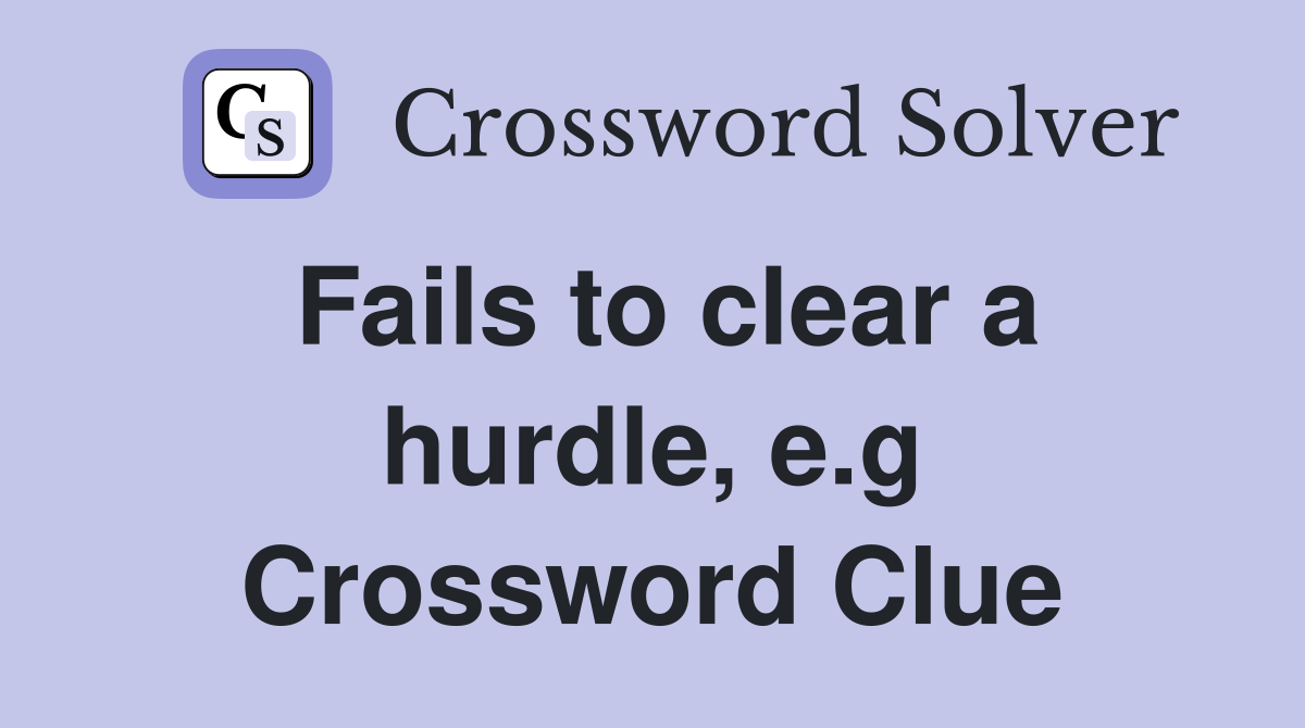 Fails to clear a hurdle, e.g. - Crossword Clue Answers - Crossword Solver