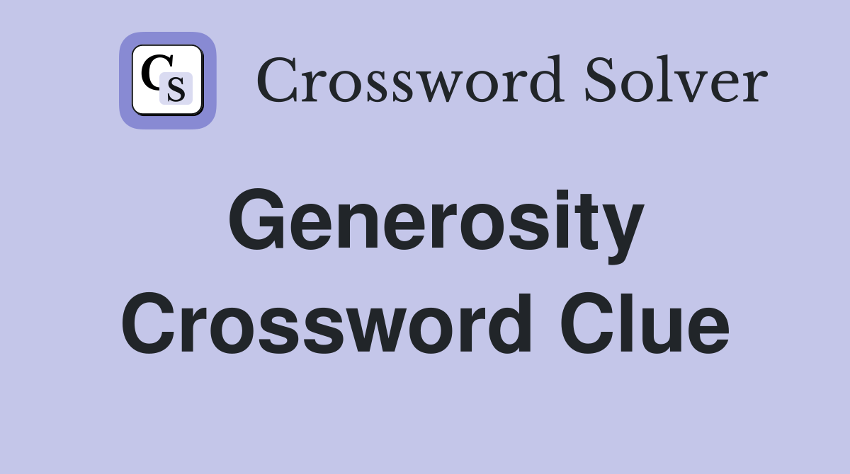Generosity. - Crossword Clue Answers - Crossword Solver