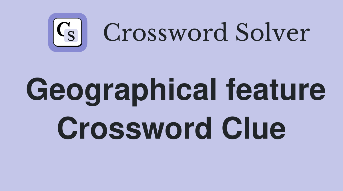 Geographical feature. - Crossword Clue Answers - Crossword Solver