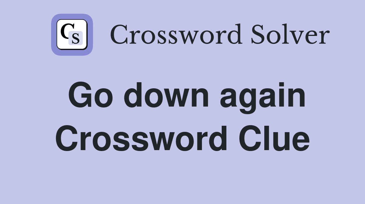 Go down again. - Crossword Clue Answers - Crossword Solver