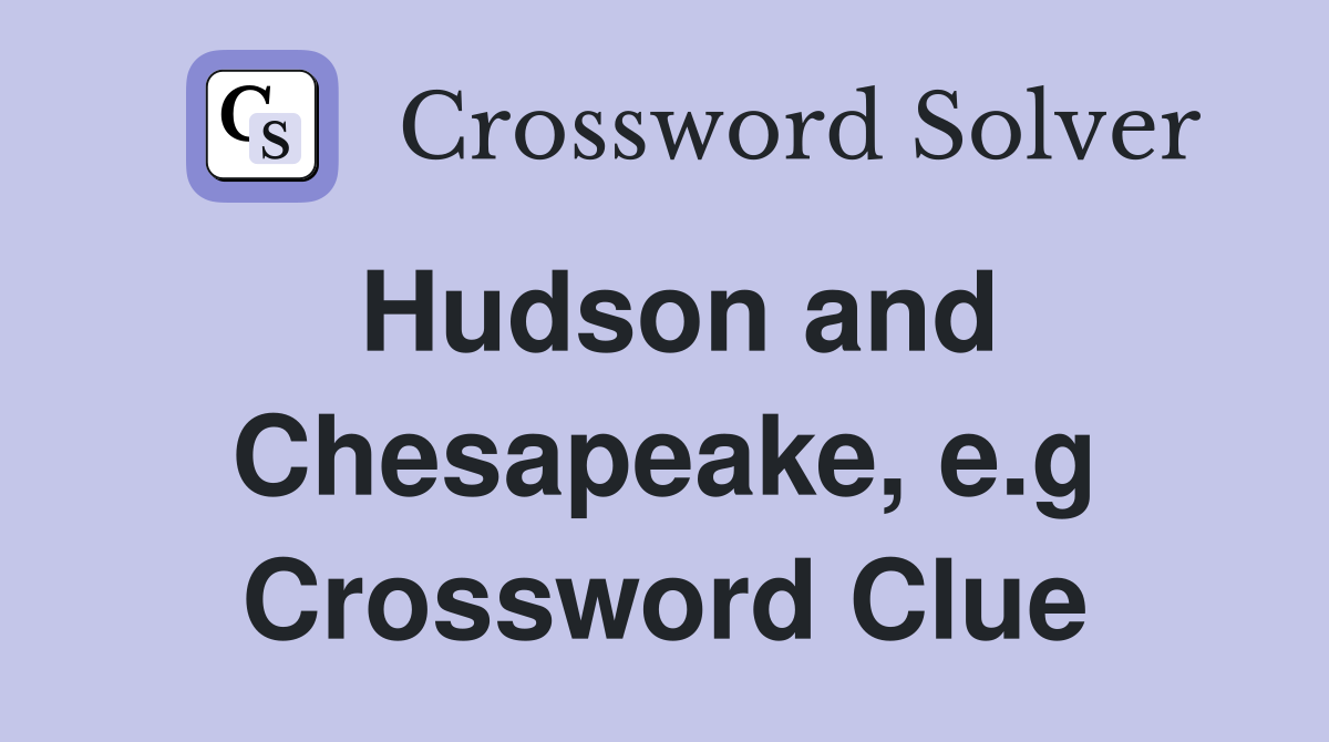 Hudson and Chesapeake, e.g. - Crossword Clue Answers - Crossword Solver