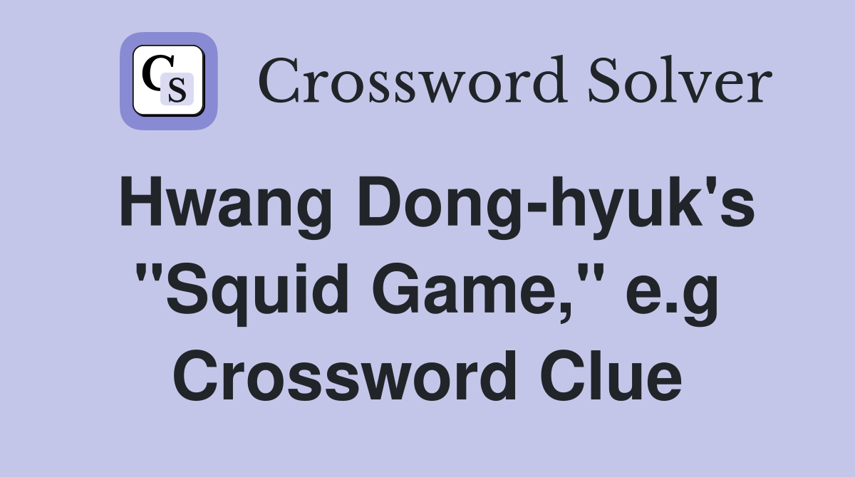 Hwang Dong-hyuk's "Squid Game," e.g. - Crossword Clue Answers ...