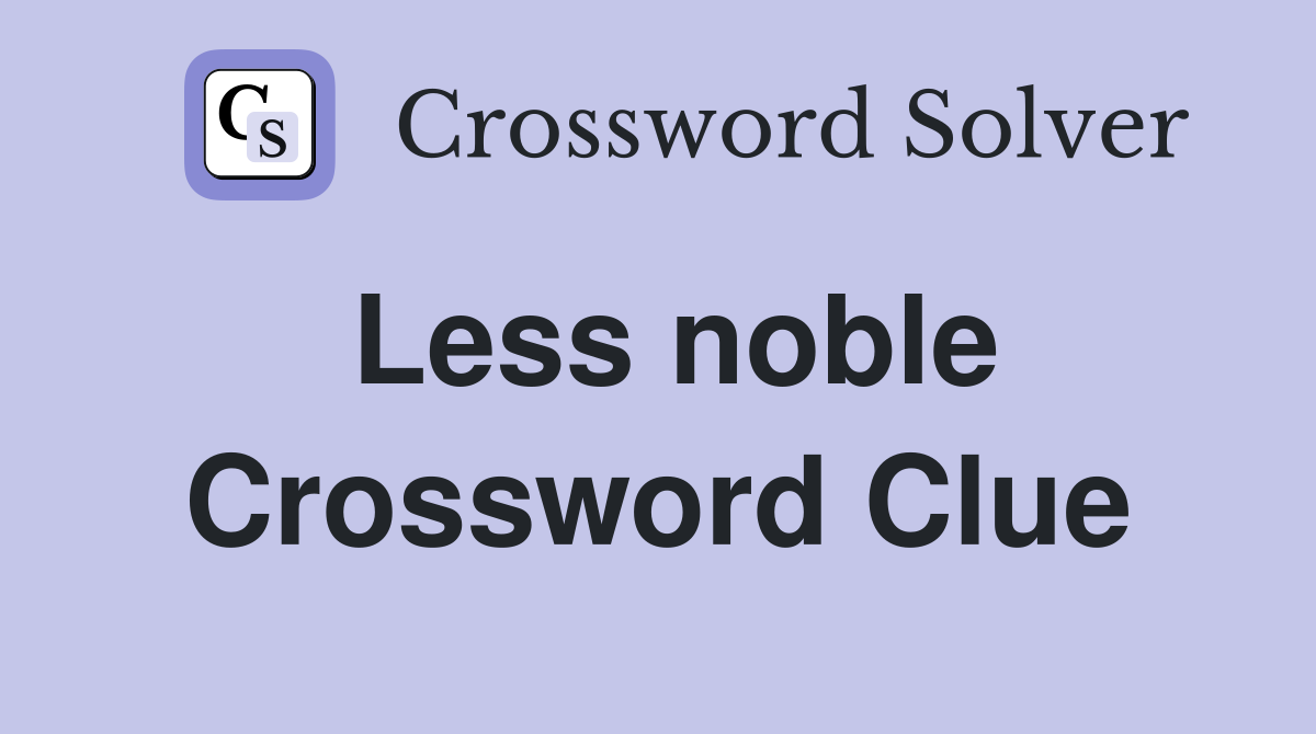 Less noble - Crossword Clue Answers - Crossword Solver
