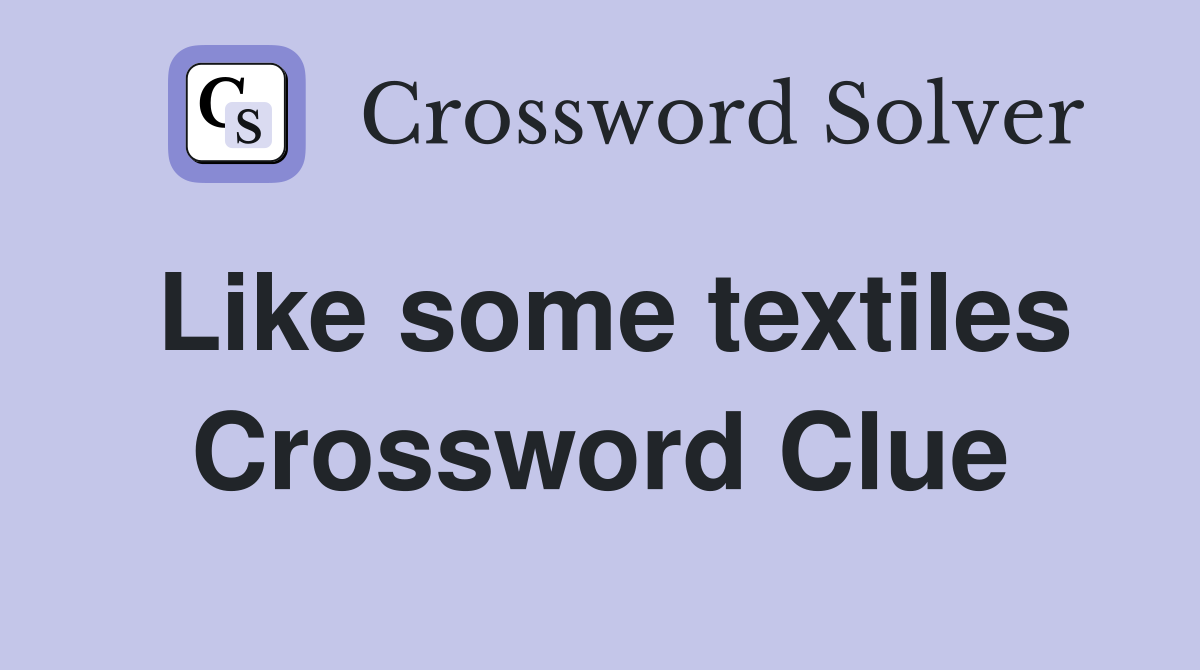 Like some textiles. - Crossword Clue Answers - Crossword Solver