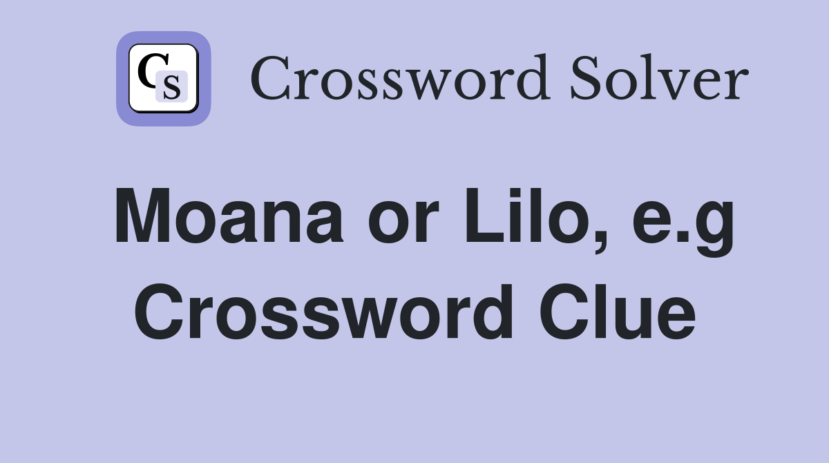 Moana or Lilo, e.g. - Crossword Clue Answers - Crossword Solver