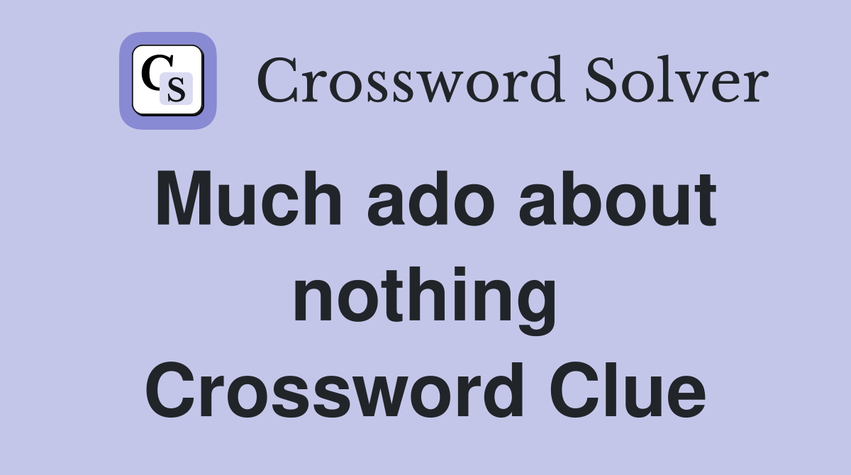 Much ado about nothing. - Crossword Clue Answers - Crossword Solver