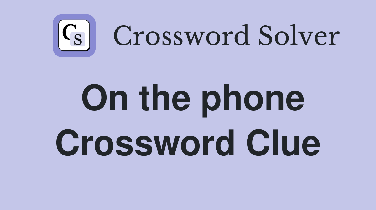 On the phone. - Crossword Clue Answers - Crossword Solver