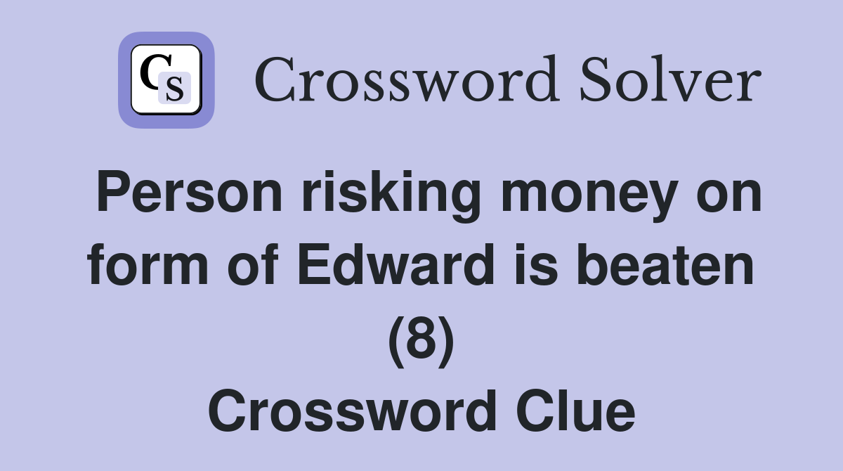 Person risking money on form of Edward is beaten (8) - Crossword Clue ...