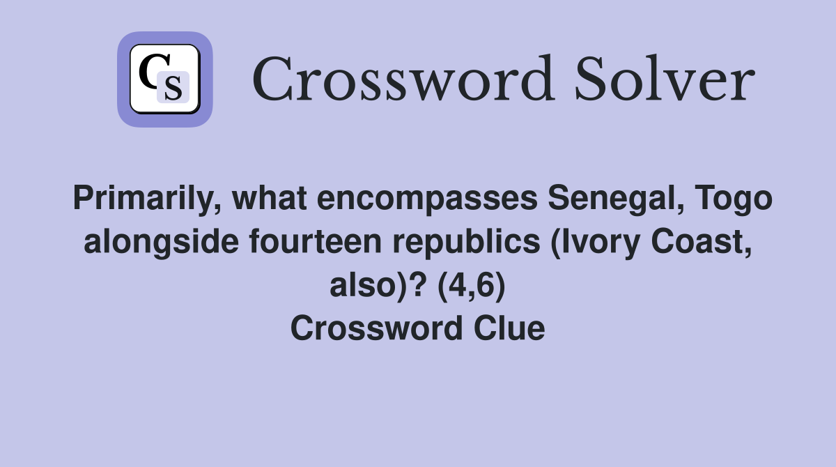 Primarily, what encompasses Senegal, Togo alongside fourteen republics ...