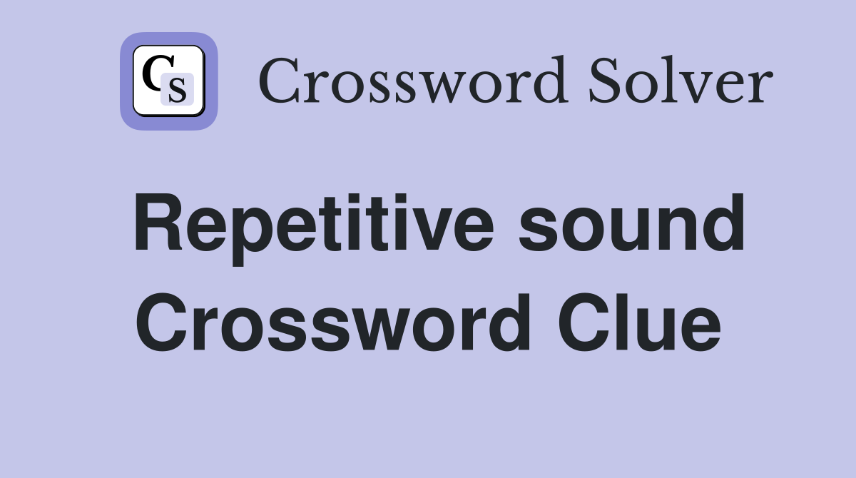 Repetitive sound. - Crossword Clue Answers - Crossword Solver