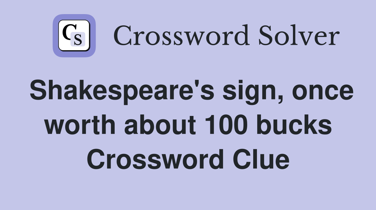 Shakespeare's sign, once worth about 100 bucks - Crossword Clue Answers ...