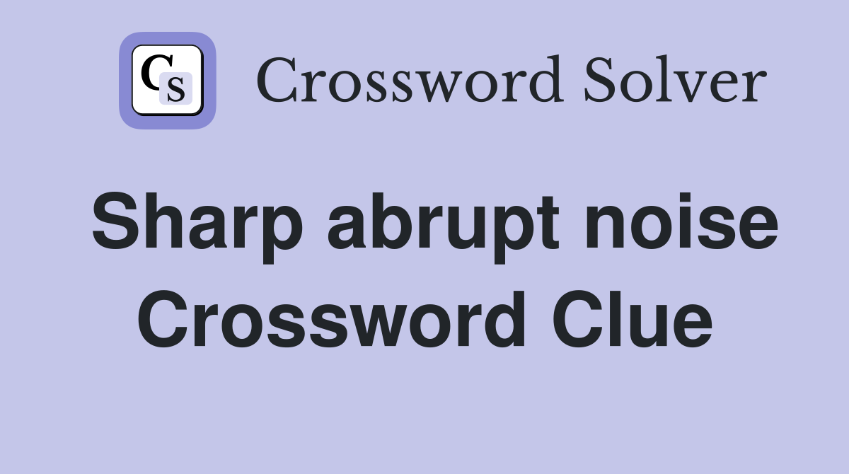 Sharp abrupt noise. - Crossword Clue Answers - Crossword Solver