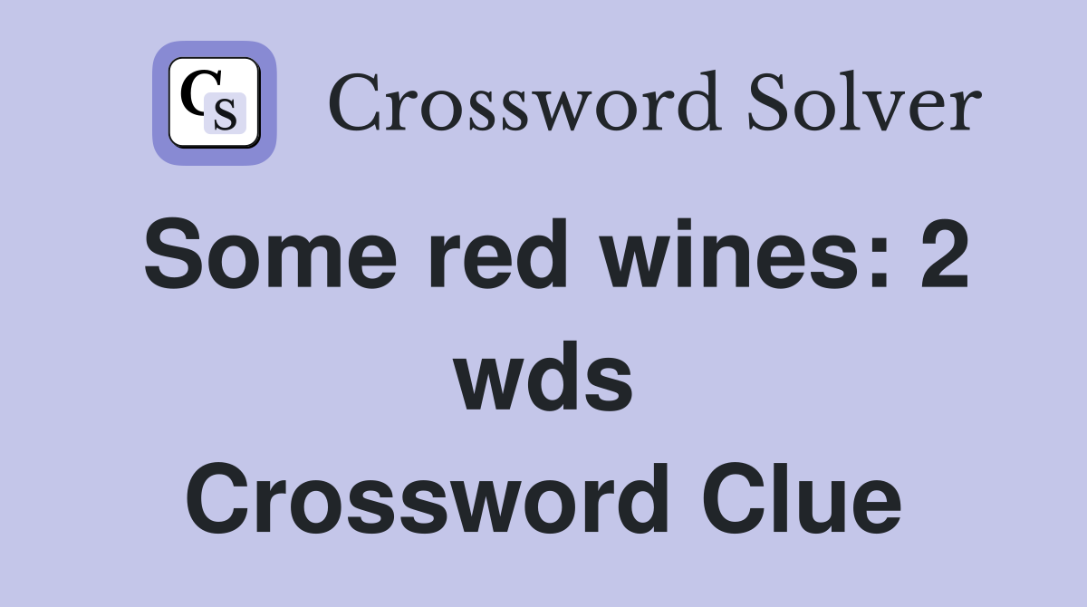 Some red wines: 2 wds. - Crossword Clue Answers - Crossword Solver