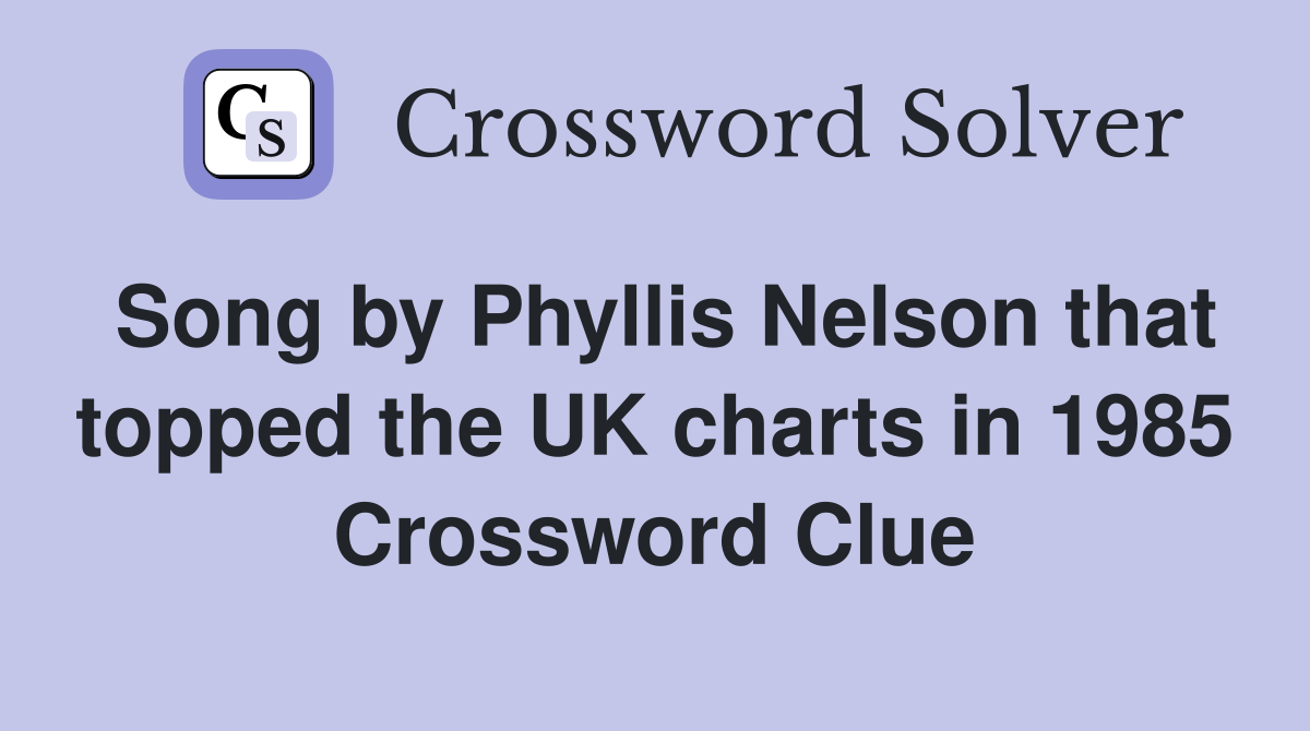Song by Phyllis Nelson that topped the UK charts in 1985 - Crossword ...