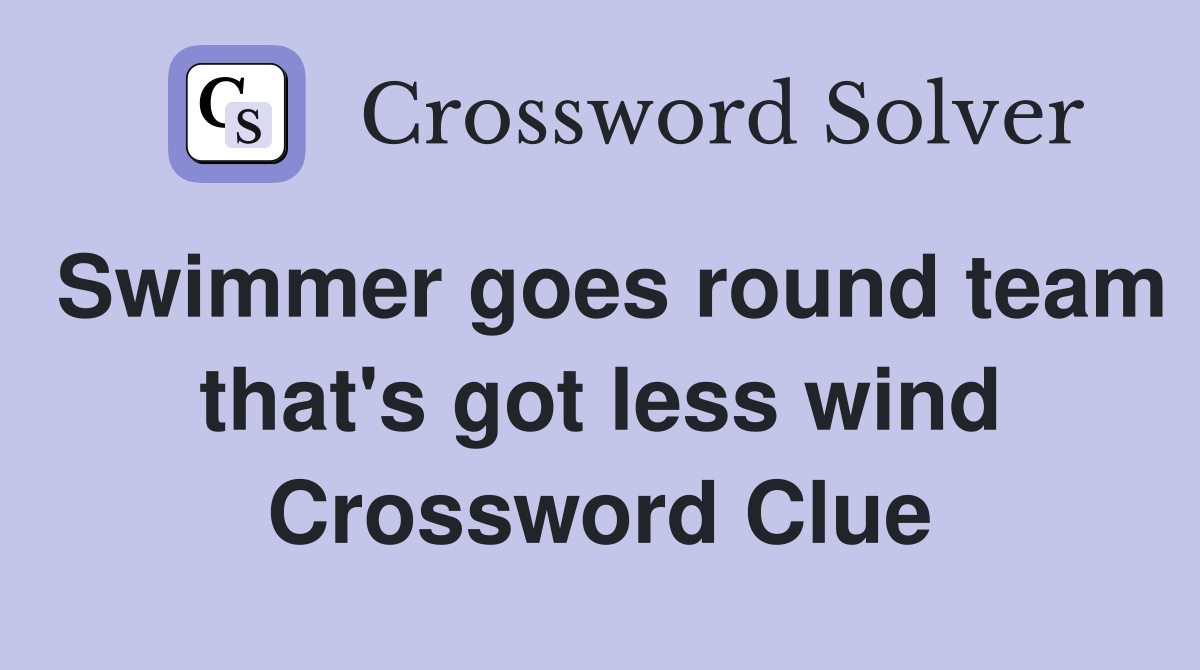 Swimmer goes round team that's got less wind - Crossword Clue Answers ...
