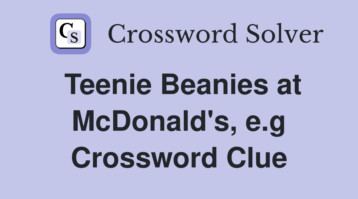 Teenie Beanies at McDonald's, e.g. - Crossword Clue Answers - Crossword ...