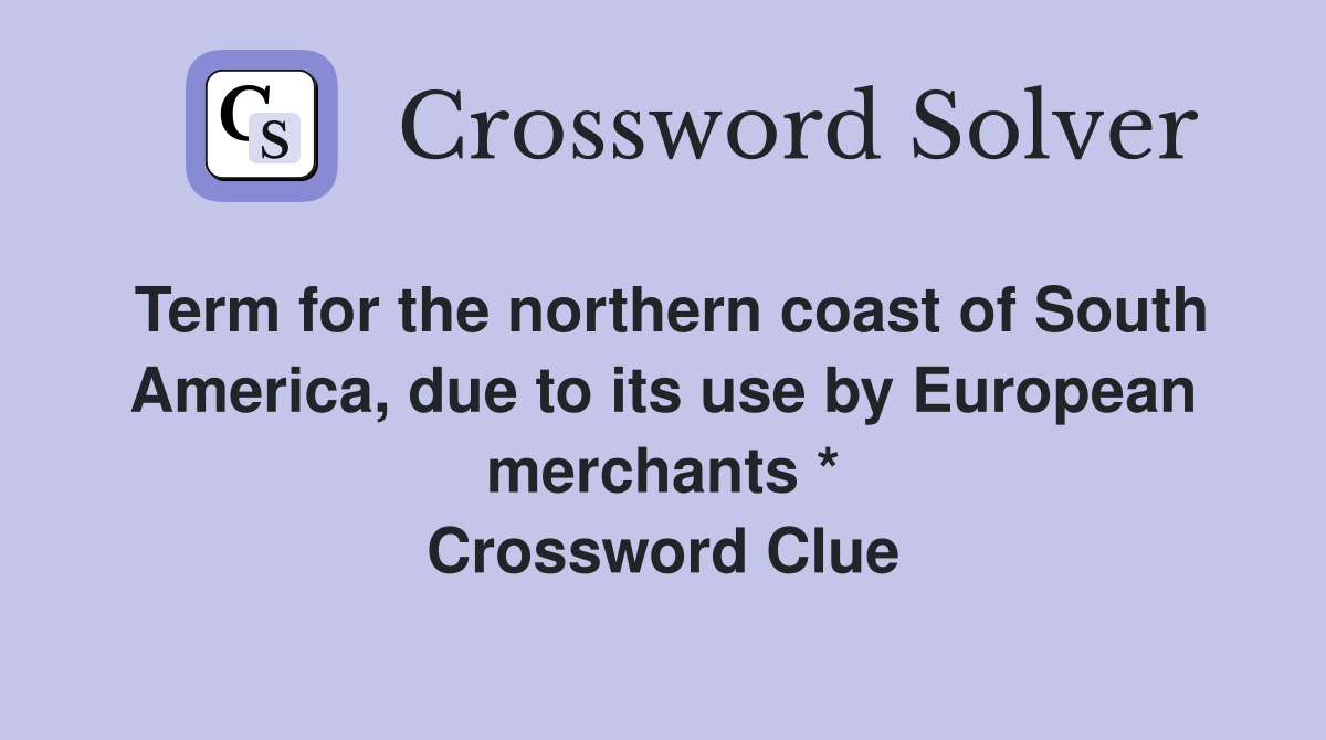 Term for the northern coast of South America, due to its use by ...