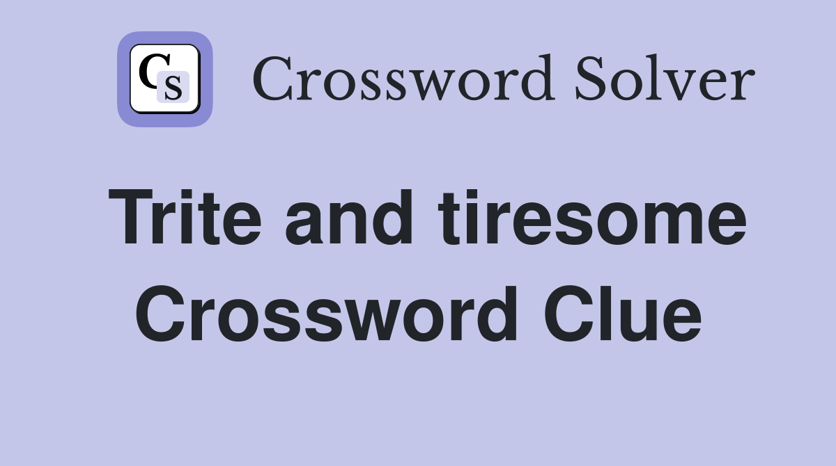Trite and tiresome. - Crossword Clue Answers - Crossword Solver