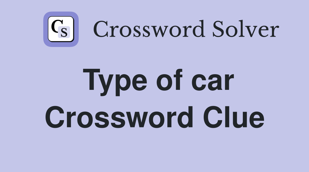 Type of car. - Crossword Clue Answers - Crossword Solver
