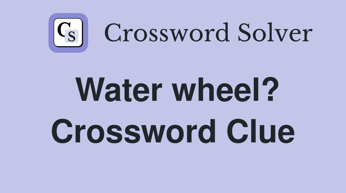 Water wheel? - Crossword Clue Answers - Crossword Solver