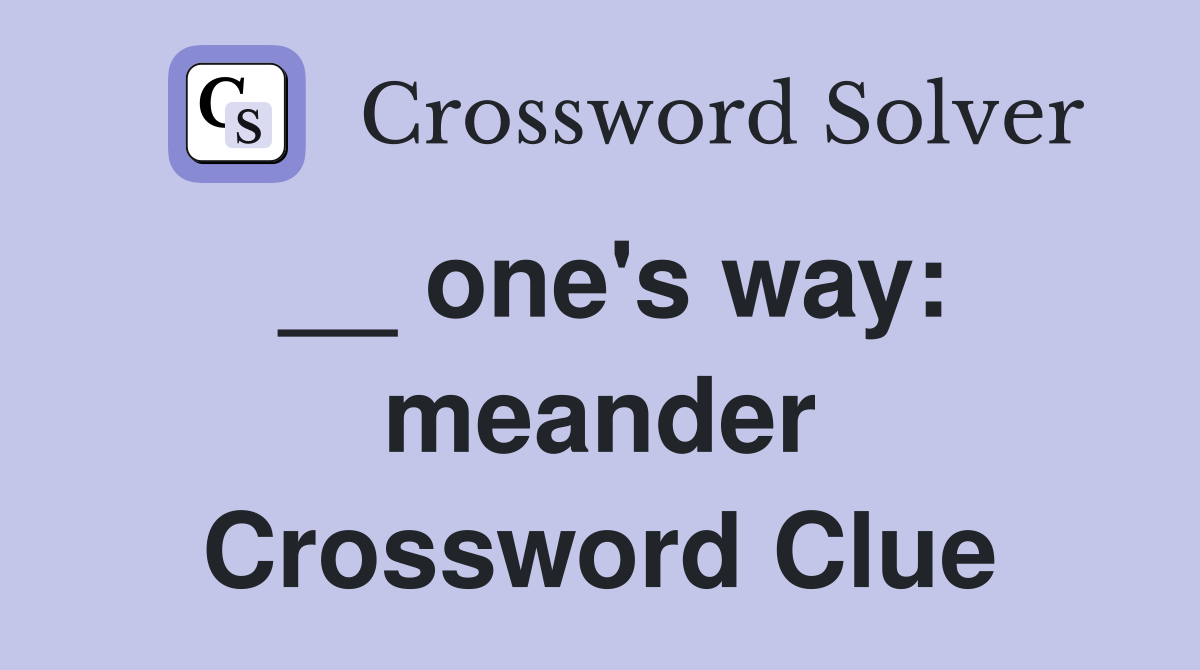 __ one's way: meander - Crossword Clue Answers - Crossword Solver